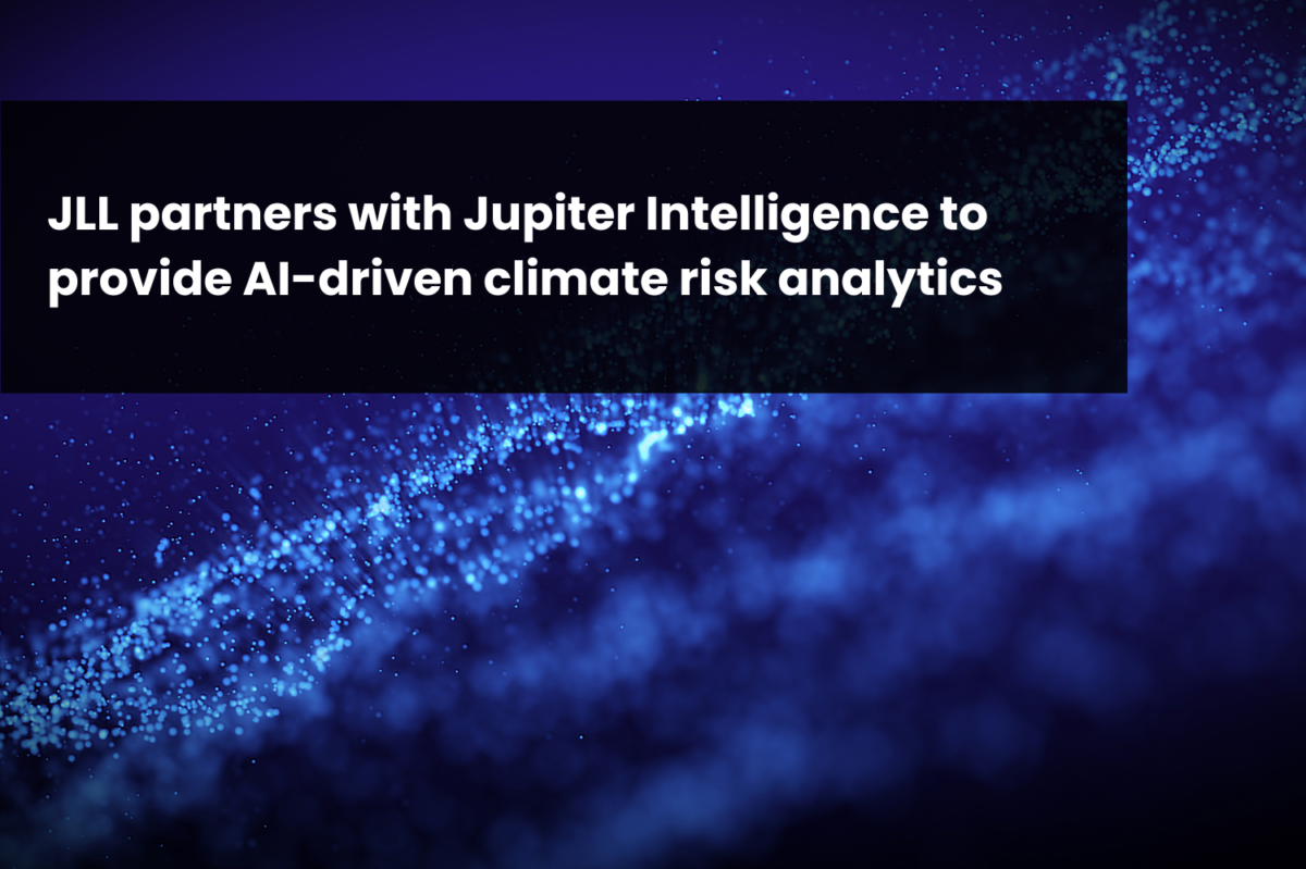 JLL partners with Jupiter Intelligence to provide AI-driven climate risk analytics | CREtech