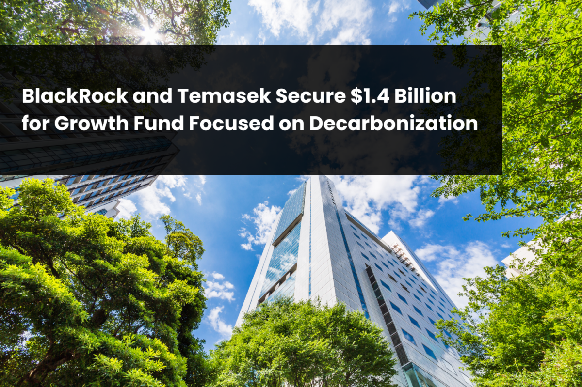 BlackRock and Temasek Secure $1.4 Billion for Growth Fund Focused on Decarbonization | CREtech