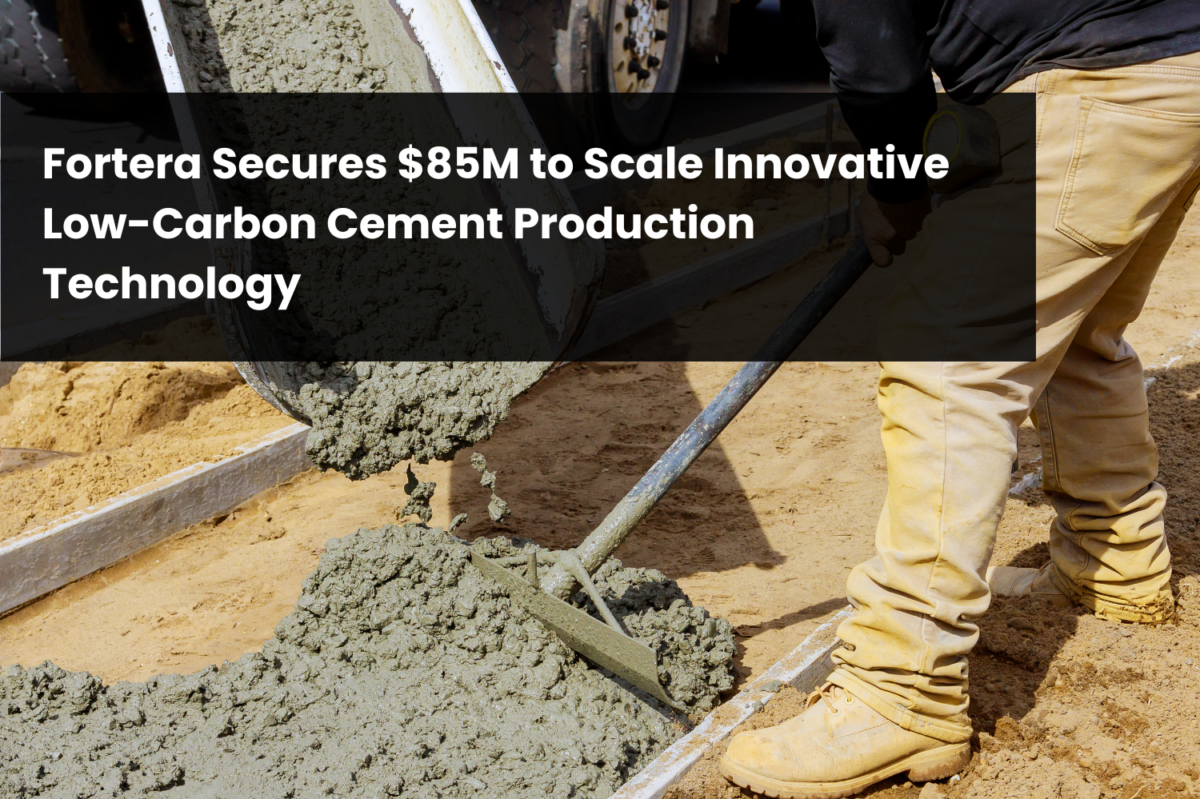 Fortera Secures $85M to Scale Innovative Low-Carbon Cement Production ...