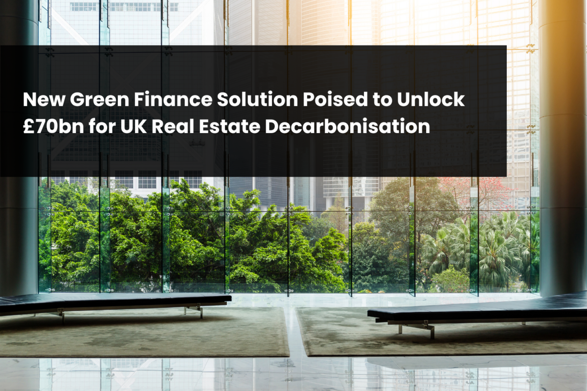 New Green Finance Solution Poised to Unlock £70bn for UK Real Estate ...