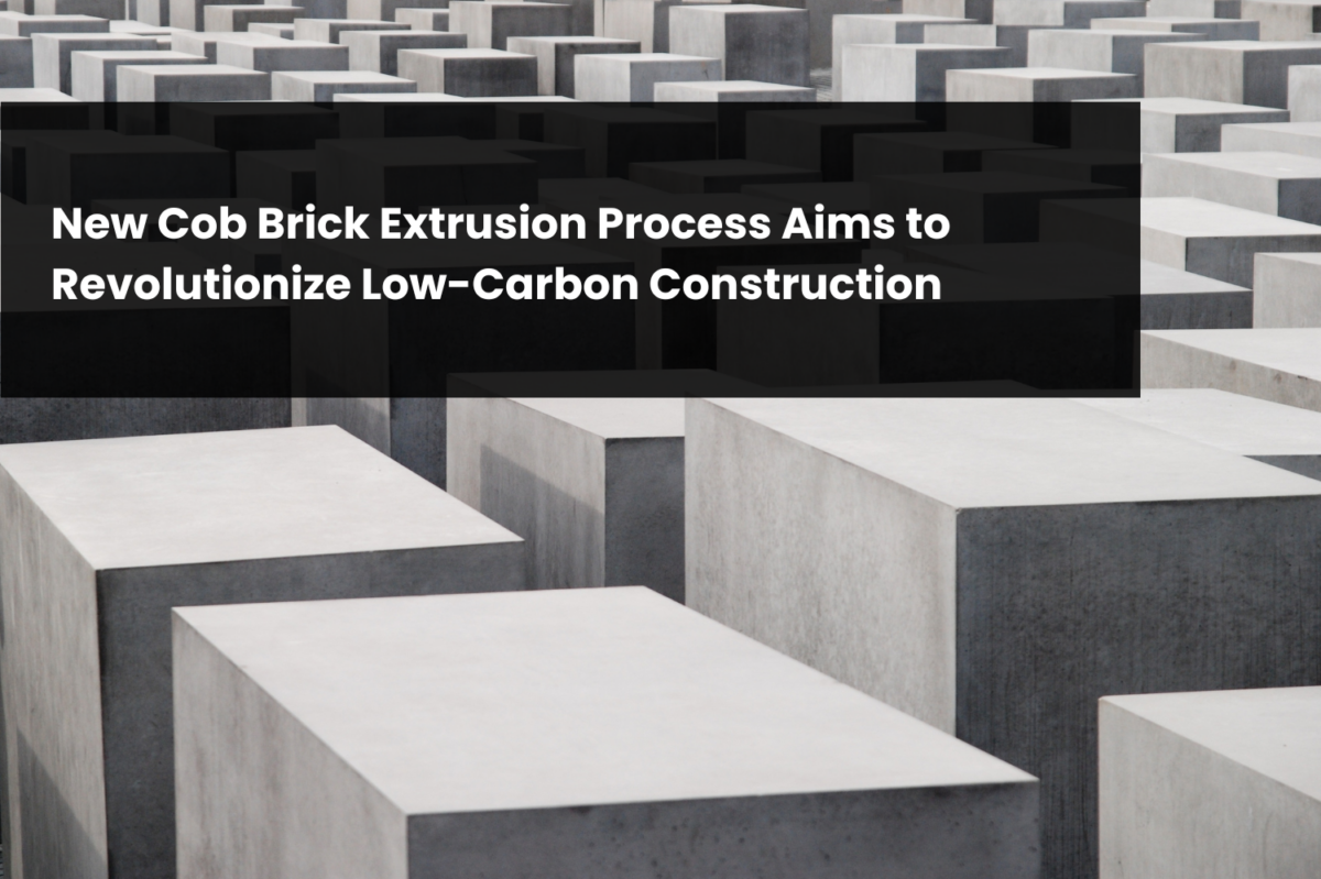 New Cob Brick Extrusion Process Aims to Revolutionize Low-Carbon ...