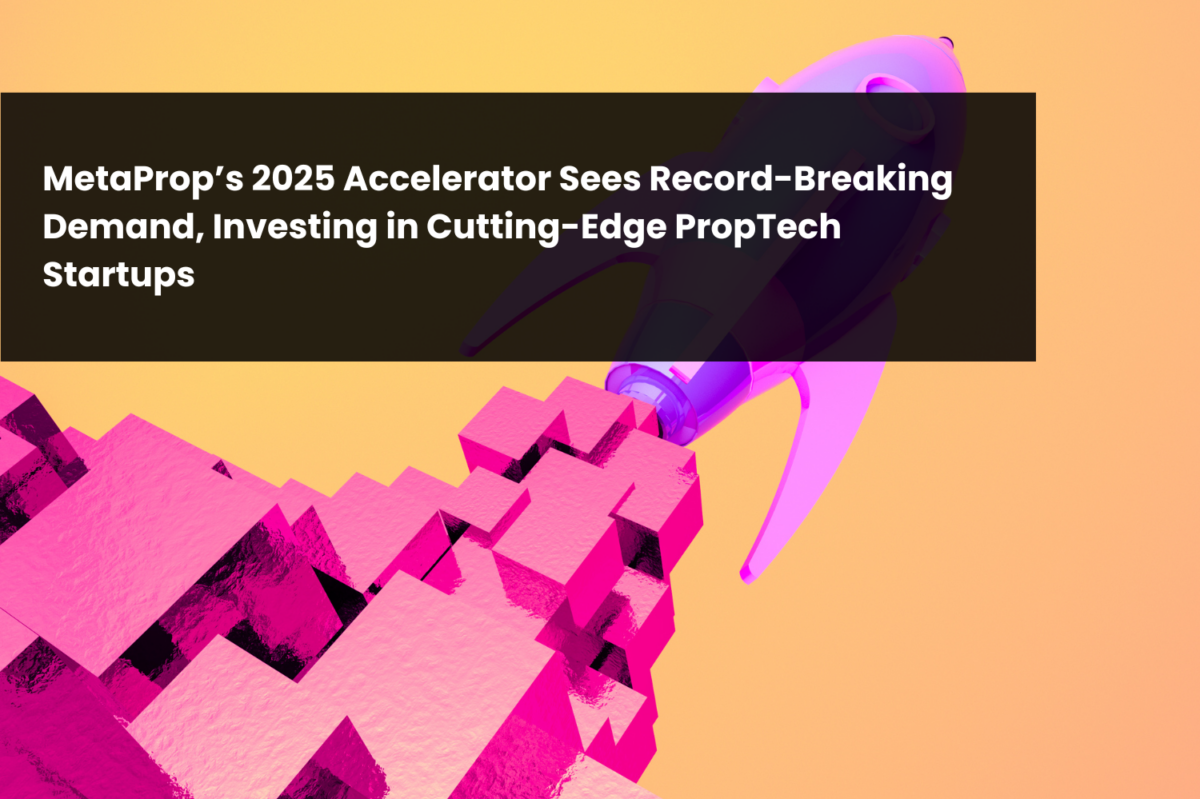 MetaProp’s 2025 Accelerator Sees Record-Breaking Demand, Investing in Cutting-Edge PropTech ...