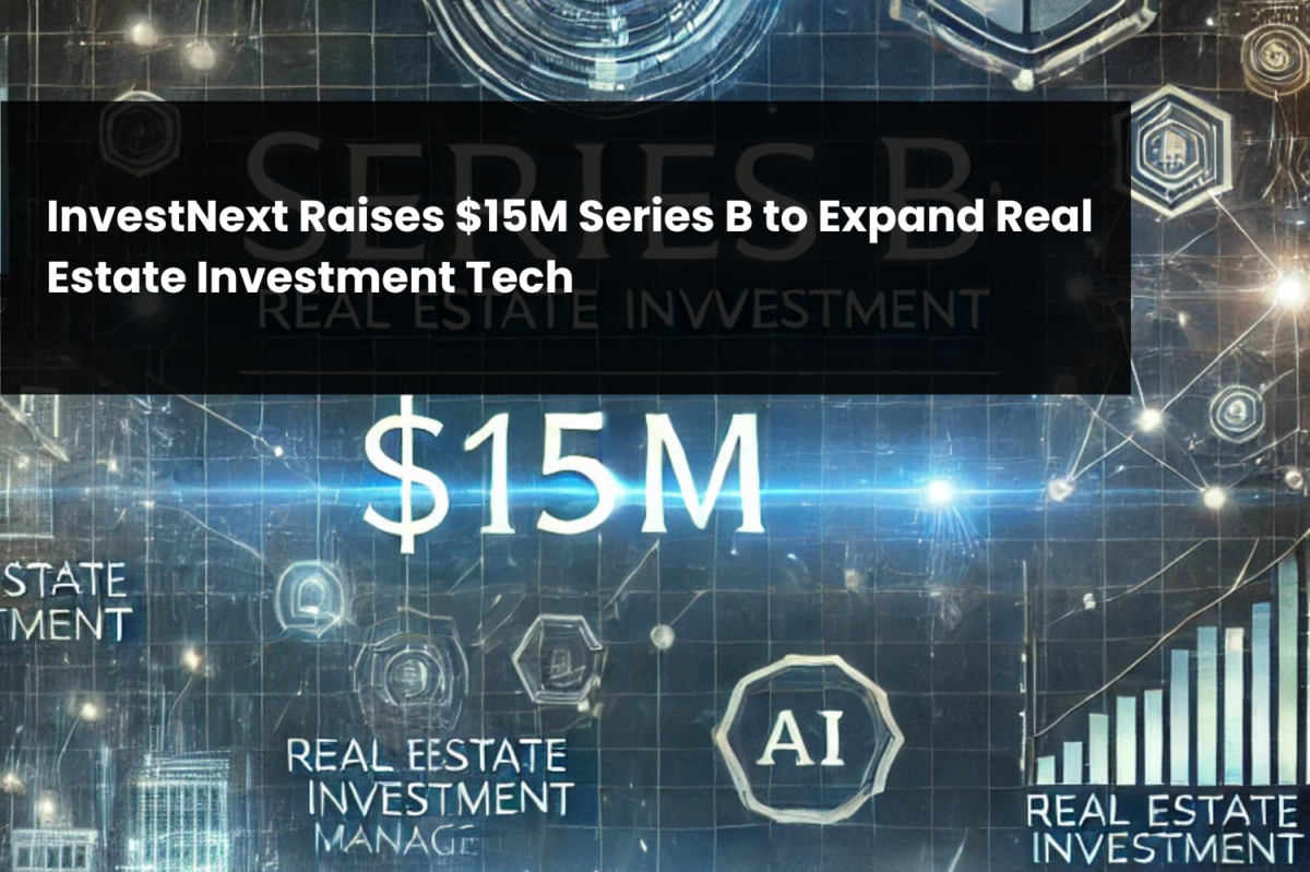 InvestNext Raises $15M Series B to Expand Real Estate Investment Tech ...