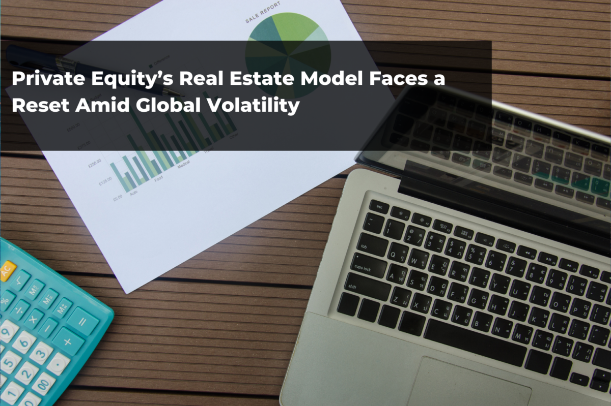 Private Equity’s Real Estate Model Faces a Reset Amid Global Volatility ...