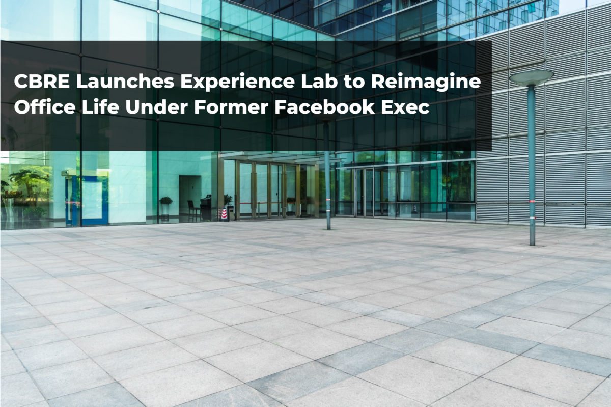 CBRE Launches Experience Lab to Reimagine Office Life Under Former Facebook Exec | CREtech